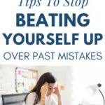 How to Stop Beating Yourself Up Over Past Mistakes